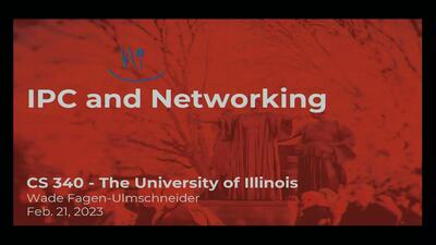 CS 340 - Lecture #11: IPC and Networking (Spring 2023, Wade Fagen-Ulmschneider) - Illinois Media ...
