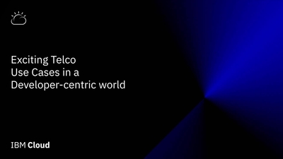 Exciting Telco use cases in a developer-centric world - IBM MediaCenter