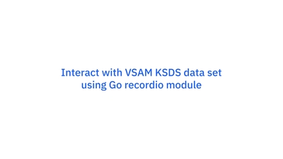 Interact with VSAM KSDS data sets using Go recordio module - IBM ...