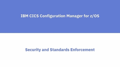 CICS Configuration Manager: Security and Standards Enforcement - IBM Mediacenter