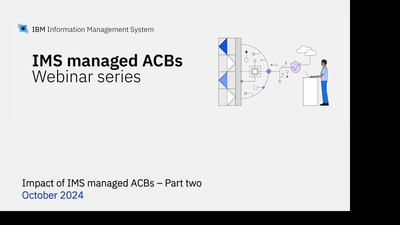 Webinar: Impact of IMS managed ACBs - Part two - IBM Mediacenter