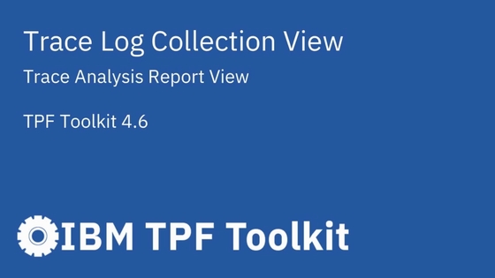 TPF Toolkit: Trace Log Collection View - IBM MediaCenter