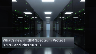 What's new in IBM Spectrum Protect 8.1.12 and Plus 10.1.8 - IBM Mediacenter