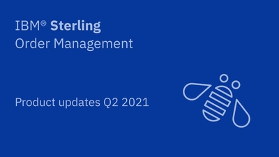 Product updates Q2 2021 - IBM Sterling Order Management - IBM Mediacenter