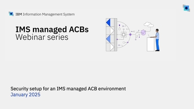 Webinar: Security setup for an IMS managed ACB environment - IBM ...