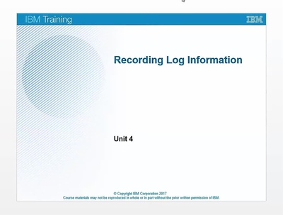 Unit 4: Recording Log Information, part 1 - IBM Mediacenter