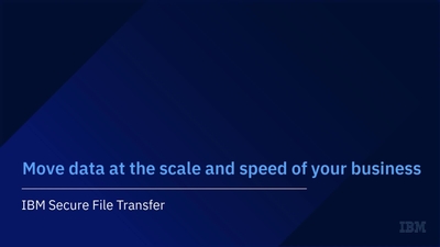 Move Data at the Speed and Scale of Your Business [with IBM Secure File ...
