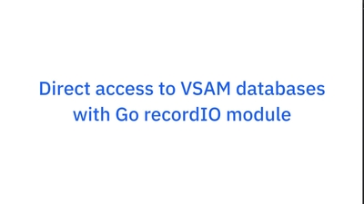Direct access to VSAM databases with Go recordio module - IBM Mediacenter
