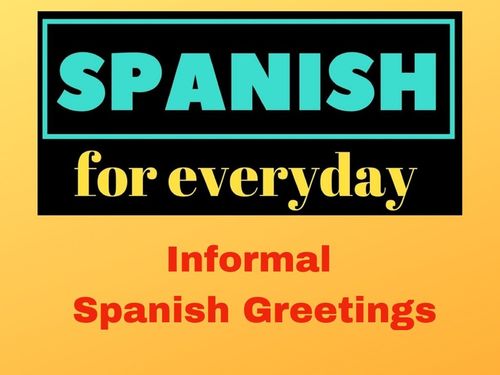 Informal Spanish greetings by Spanish for Everyday | TPT