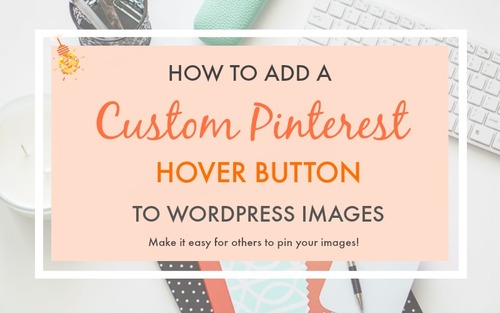 How to Create & Add a Custom Pinterest Hover Button to Your WordPress Images