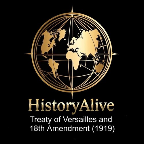 HistoryAlive presents the Treaty of Versailles and 18th Amendment (1918)