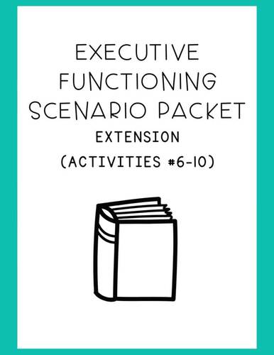 Executive Functioning Skills, Activities and Scenarios: Activities #6-10