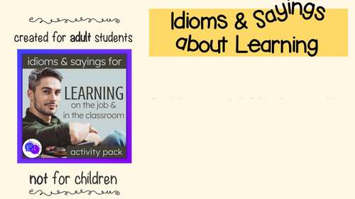 Idioms & Sayings about Learning ACTIVITY PACK for Adult ESL by Rike Neville