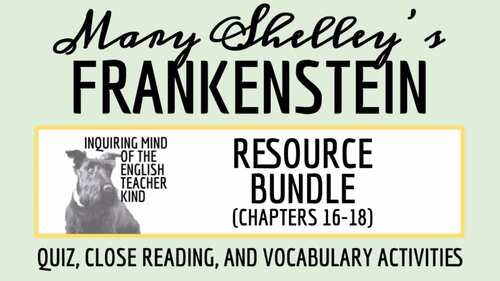 Frankenstein Chapters 16 through 18 Quiz and Close Reading Bundle ...