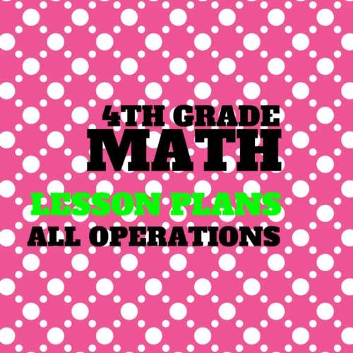 All Operations Lesson Plans 4th Grade {4A 4.4H 4.5A 4.5B 4.10A 4.10B}