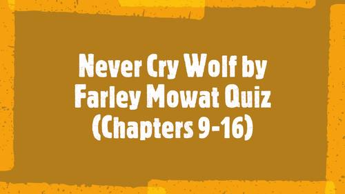 Never Cry Wolf by Farley Mowat Chapters 9 through 16 Printable Quizzes