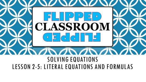 Algebra 1 Flipped Classroom - Lesson 2-5: Literal Equations and Formulas
