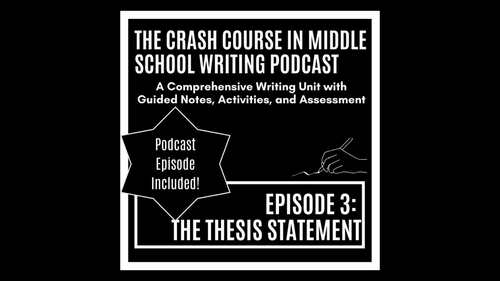 Middle School ELA Writing Unit 3 | Thesis Statement (Podcast, Notes ...