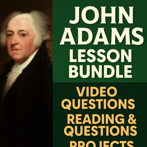 John Adams Comprehensive Lesson Bundle: Video/Questions, Reading, Projects