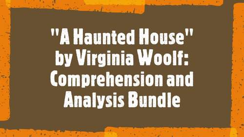 "A Haunted House" by Virginia Woolf Comprehension and Analysis Bundle ...