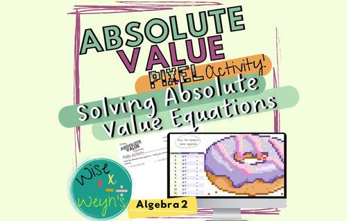 Solving Absolute Value Equations PIXEL Activity! | Algebra 2 by Wise Weyh's