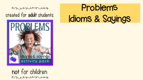 Problems Idioms ACTIVITY PACK for Adult ESL Worksheets & Games | TPT