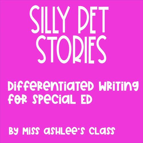 Differentiated Writing for Special Ed | Silly Pet Stories | Narrative ...