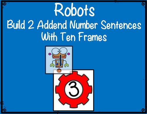 Robots Themed 2 Addend Addition & Subtraction With Ten Frames | TPT