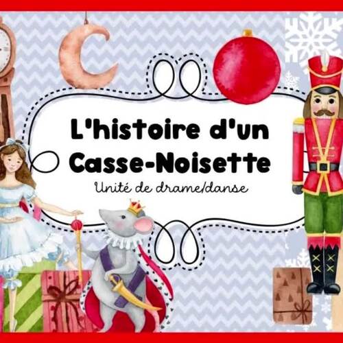 FRENCH DRAMA DANCE unit, Casse-Noisette Nutcracker Christmas/Noël Story ...