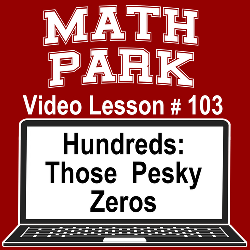 Hundreds: Those Pesky Zeros - MATH PARK - VIDEO/EASEL LESSON #103