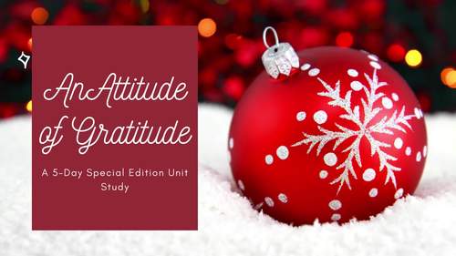 An Attitude of Gratitude - 5 Day Unit Study - Special Christmas Edition