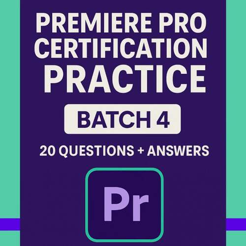 Premiere Pro Certification Practice – Batch 4 (20 Questions + Answers)