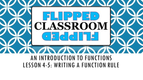 Algebra 1 Flipped Classroom - Lesson 4-5: Writing a Function Rule
