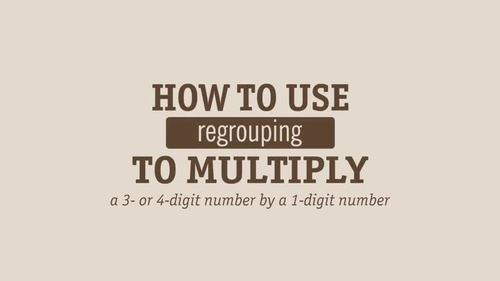 How to use regrouping to multiply a 3- or 4-digit number by a 1-d ...