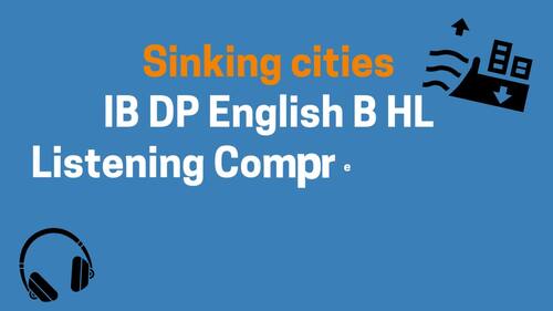 IB DP English B HL - Paper 2 Listening Comprehension - "Sinking Cities"
