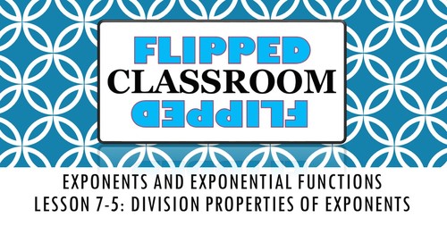 Algebra 1 Flipped Classroom - Lesson 7-5: Division Properties of Exponents