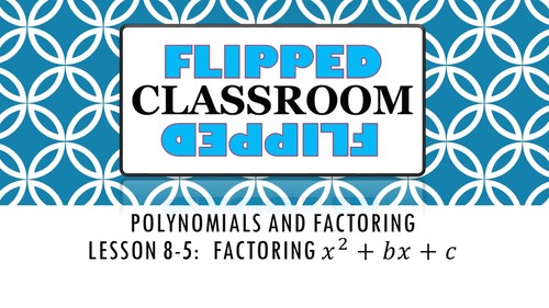 Algebra 1 Flipped Classroom - Lesson 8-5: Factoring x2+bx+c | TpT
