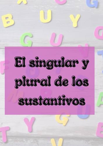 SUSTANTIVOS EN SINGULAR Y PLURAL EN ESPAÑOL. 23 HOJAS DE TRABAJO.
