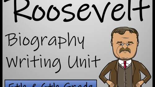 Theodore Roosevelt Biography Writing Unit | 5th Grade & 6th Grade