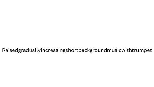 Raised, gradually increasing, short background music with trumpet