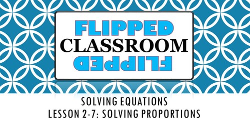Algebra 1 Flipped Classroom - Lesson 2-7: Solving Proportions | TPT