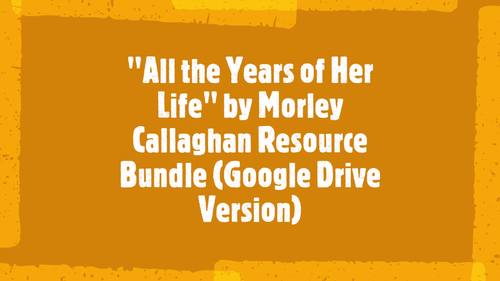 "All the Years of Her Life" by Morley Callaghan Resource Bundle for ...