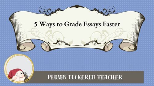 5 Ways to Grade Essays Faster by Plumb Tuckered Teacher | TPT