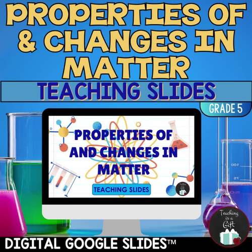 GRADE 5 PROPERTIES OF AND CHANGES IN MATTER - DIGITAL INSTRUCTION SLIDES