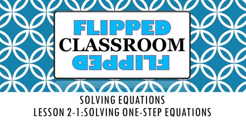 Algebra 1 Flipped Classroom - Lesson 2-1: Solving One-Step Equations
