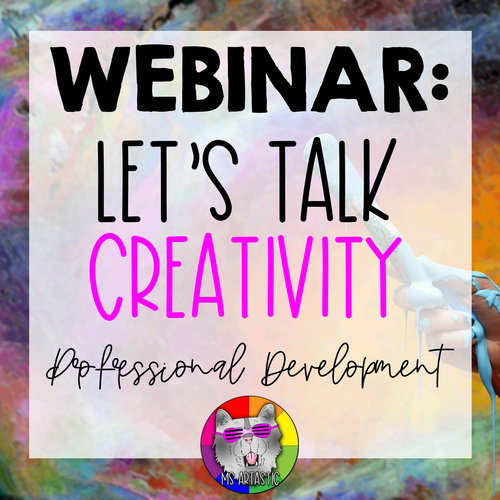 WEBINAR: Let's Talk Creativity! Webinar for Art Teachers by Ms Artastic