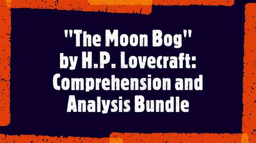 "The Moon Bog" by H.P. Lovecraft Comprehension and Analysis Bundle for ...