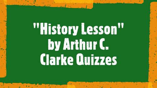 "History Lesson" by Arthur C. Clarke Quiz and Answer Key (Printable)