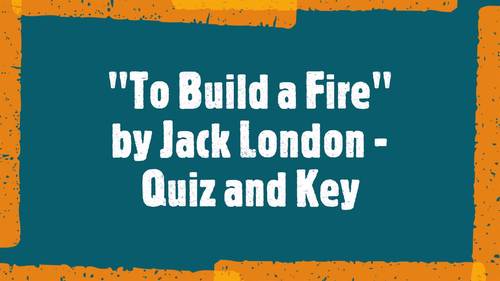 "To Build a Fire" by Jack London Printable Quiz and Key | TpT