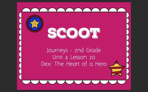 Journeys Unit 4 Lesson 20 SCOOT - Dex: The Heart of a Hero | TpT
